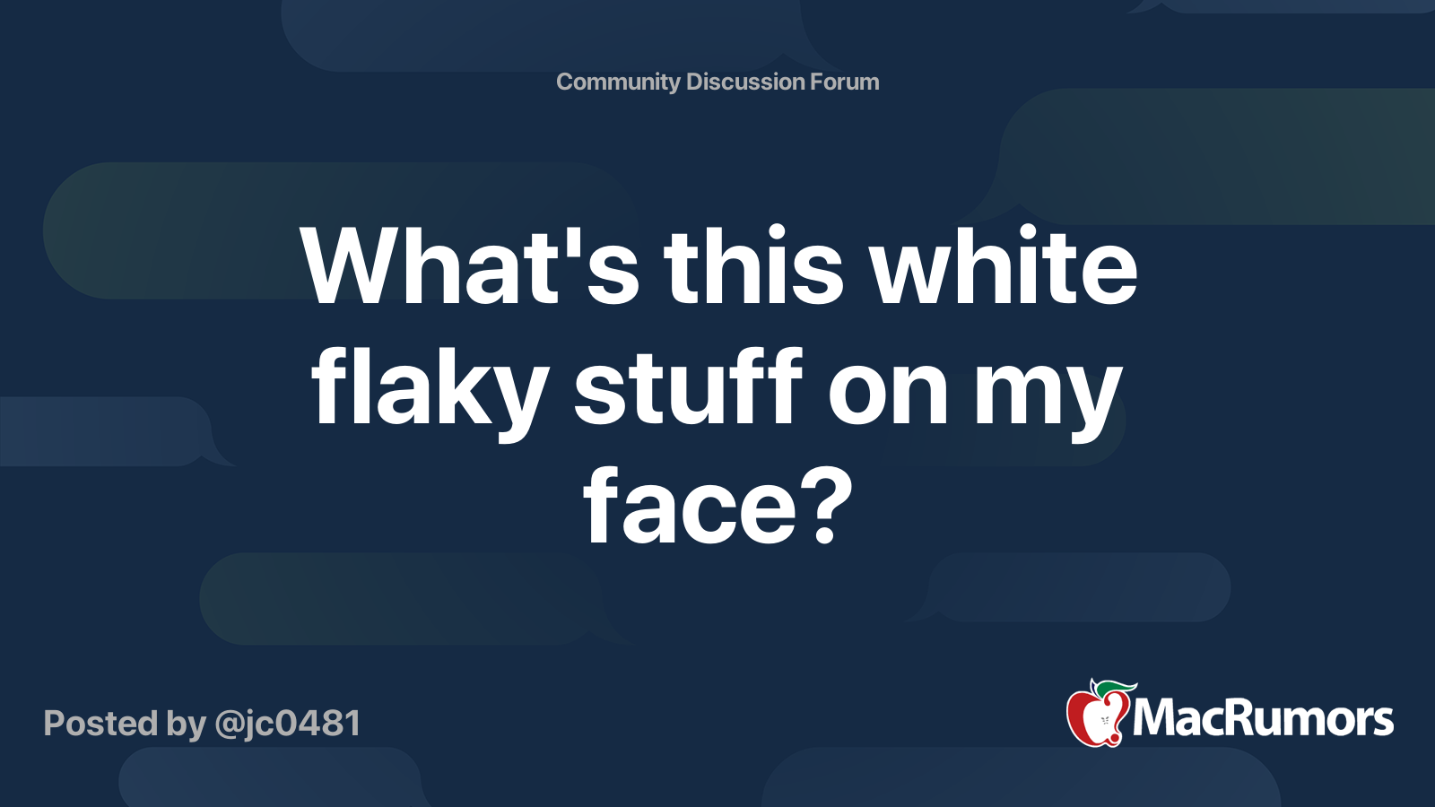 What's this white flaky stuff on my face? | MacRumors Forums
