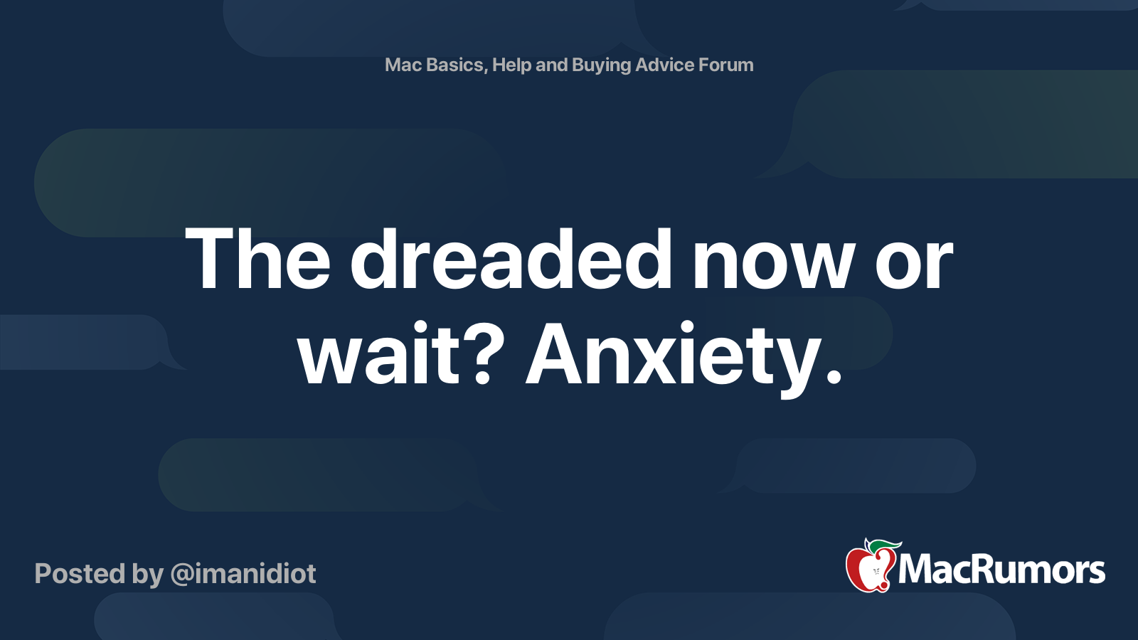 The dreaded now or wait? Anxiety. | MacRumors Forums