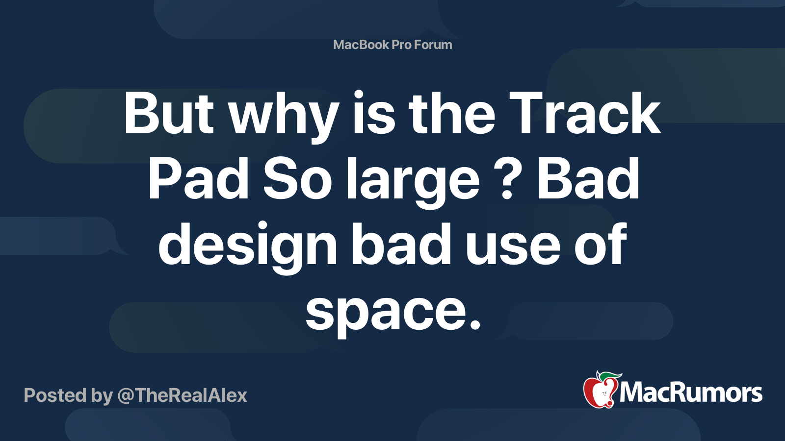 But why is the Track Pad So large ? Bad design bad use of space ...