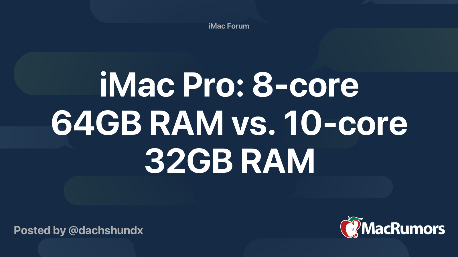 iMac Pro: 8-core 64GB RAM vs. 10-core 32GB RAM | MacRumors Forums