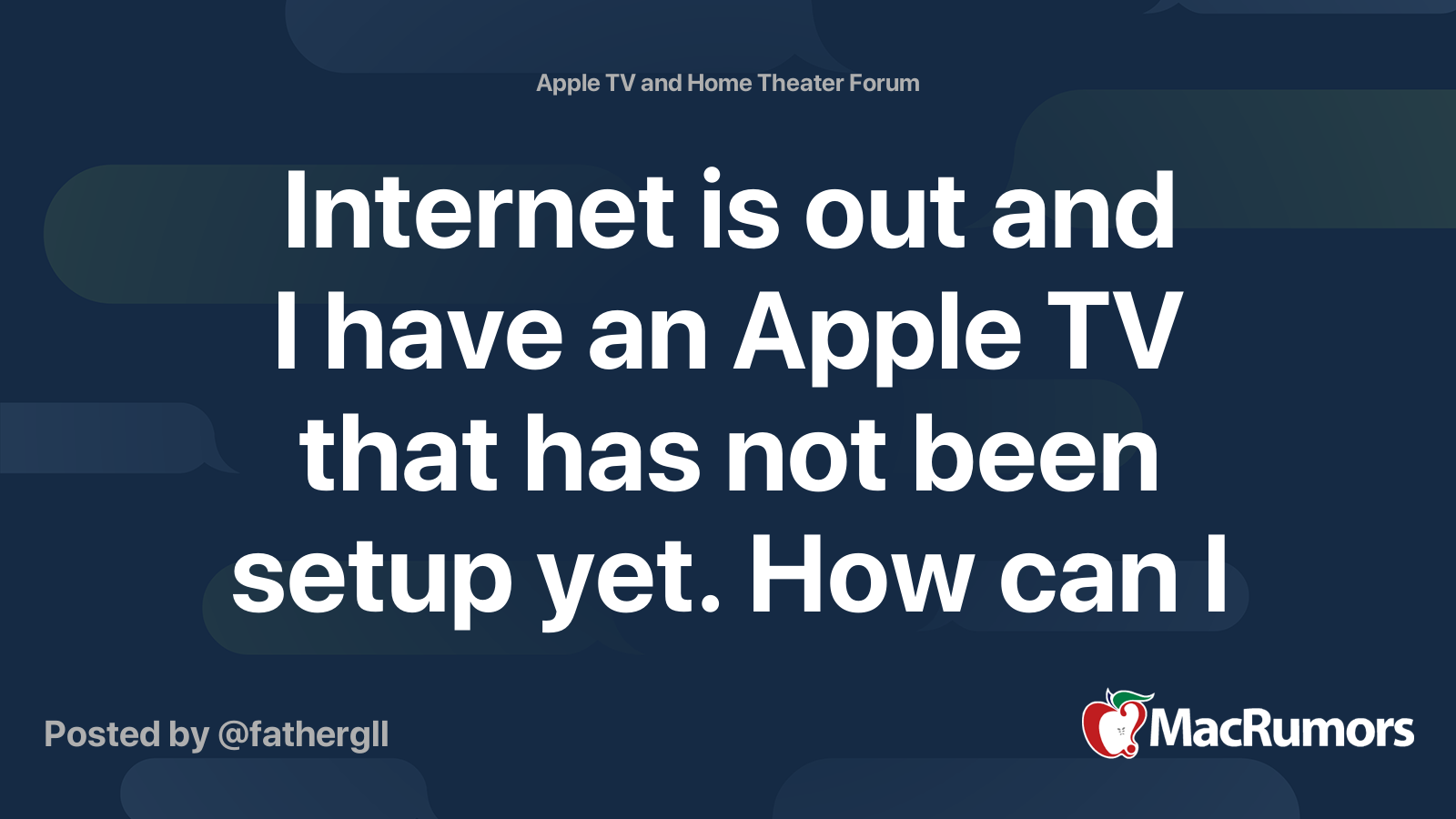 Internet is out and I have an Apple TV that has not been setup yet. How ...