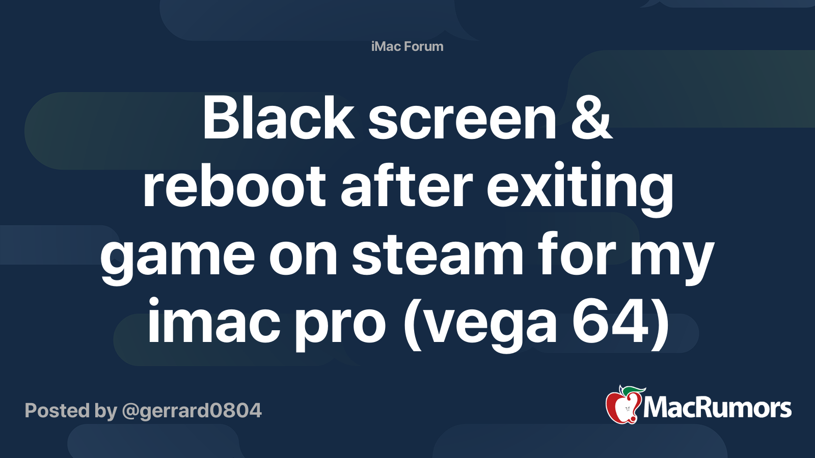 Black screen & reboot after exiting game on steam for my imac pro (vega 64) | MacRumors Forums