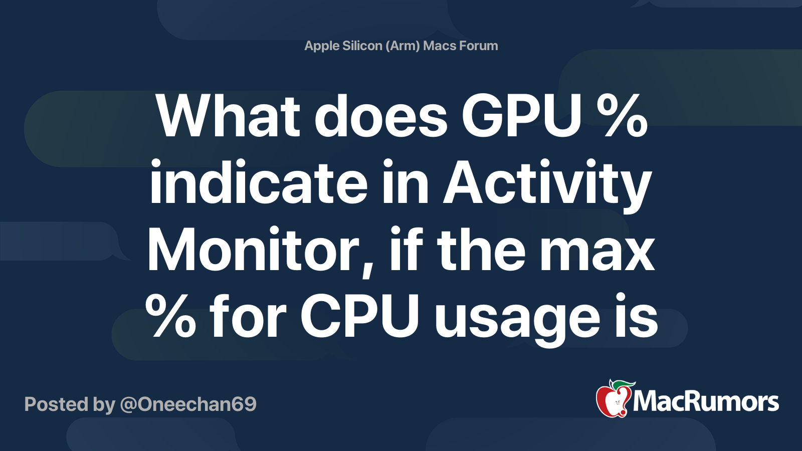 What does GPU % indicate in Activity Monitor, if the max % for CPU usage is 100 * the # of cores ...