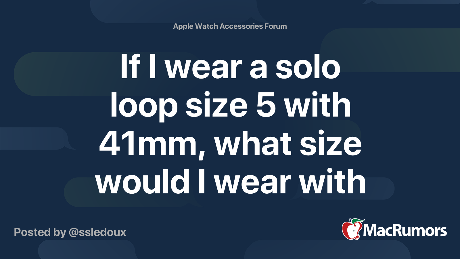 If I wear a solo loop size 5 with 41mm, what size would I wear with 45mm? | MacRumors Forums