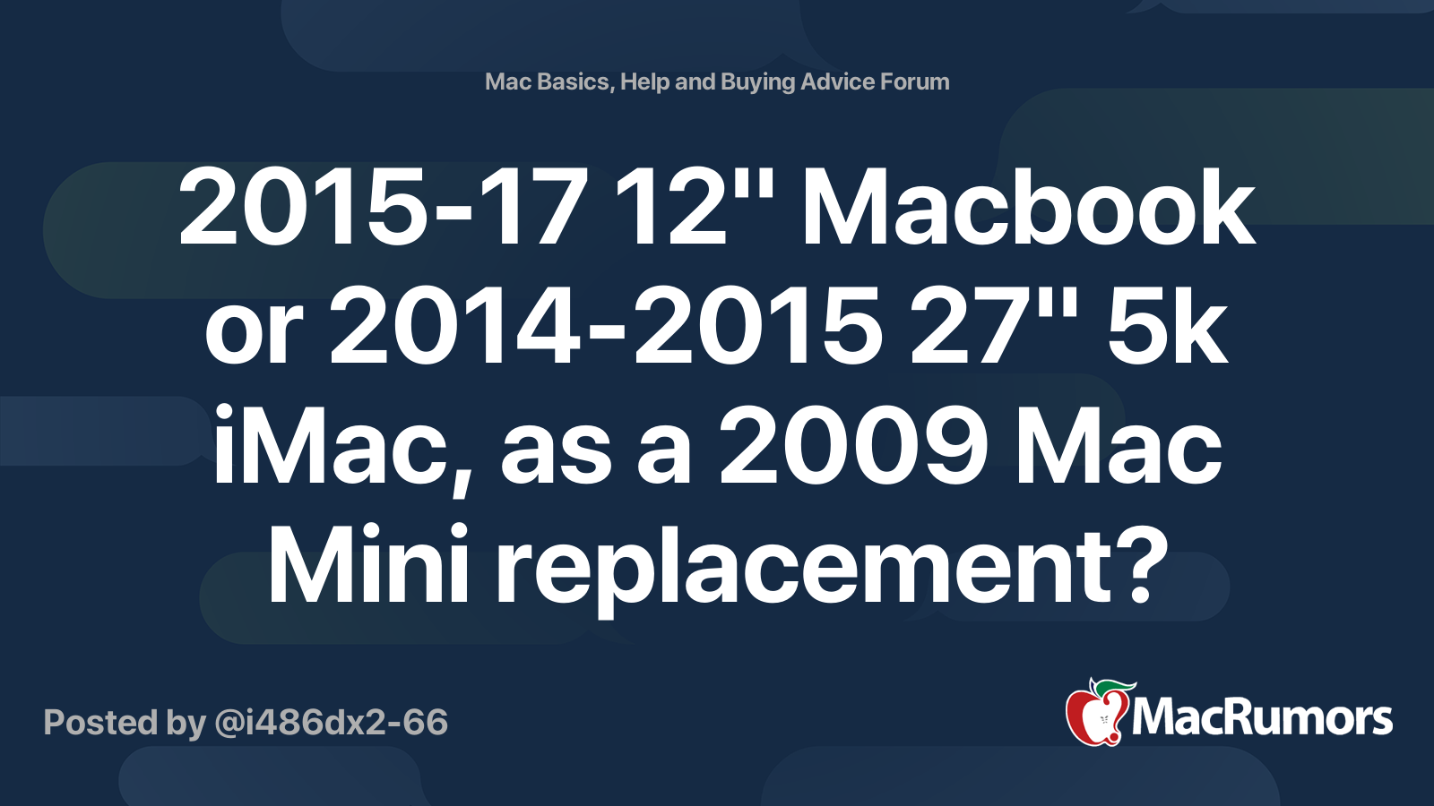 2015-17 12" Macbook or 2014-2015 27" 5k iMac, as a 2009 Mac Mini replacement? | MacRumors Forums