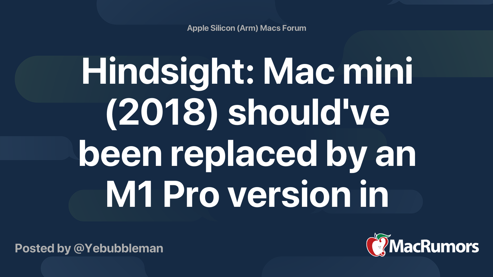 Hindsight: Mac mini (2018) should've been replaced by an M1 Pro version in 2021 | MacRumors Forums