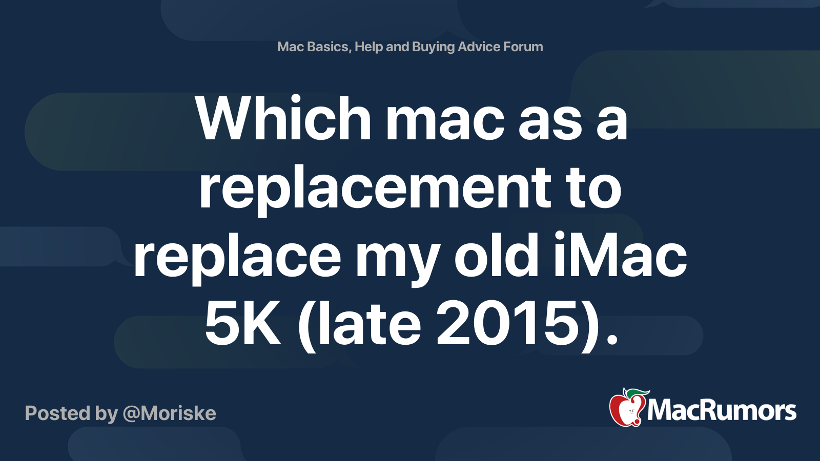 Which mac as a replacement to replace my old iMac 5K (late 2015). | MacRumors Forums