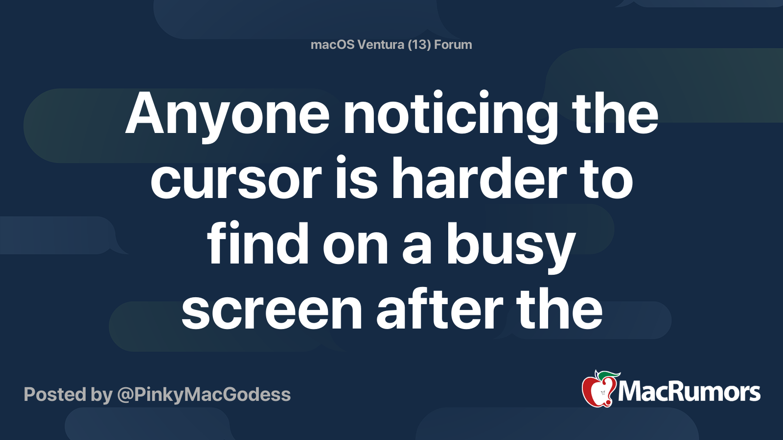Anyone noticing the cursor is harder to find on a busy screen after the last couple of Ventura ...