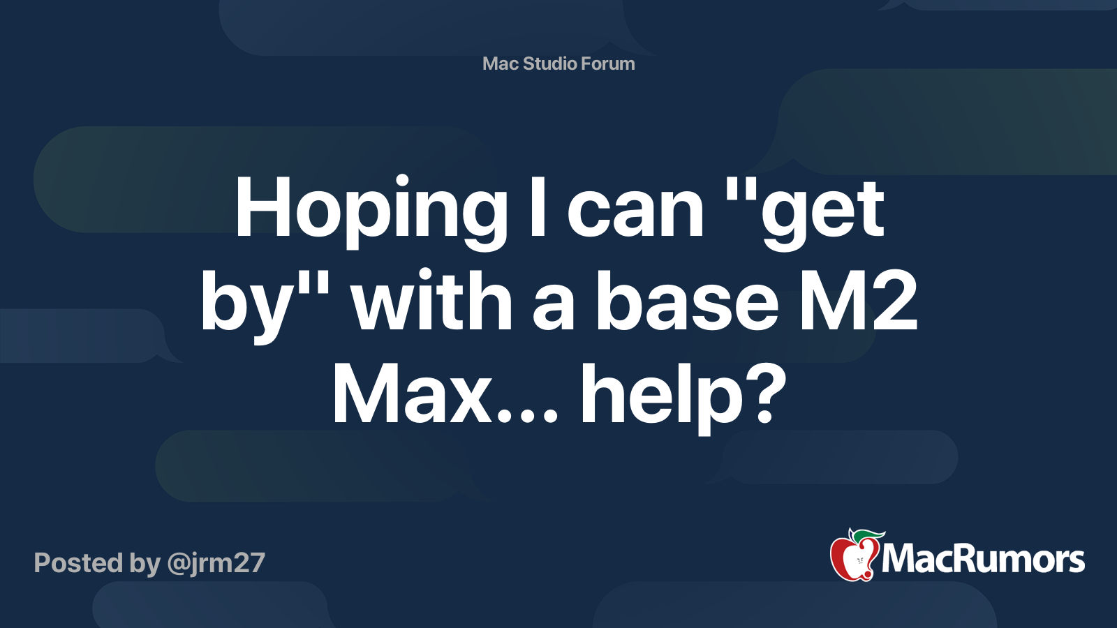 Hoping I can "get by" with a base M2 Max... help? | MacRumors Forums