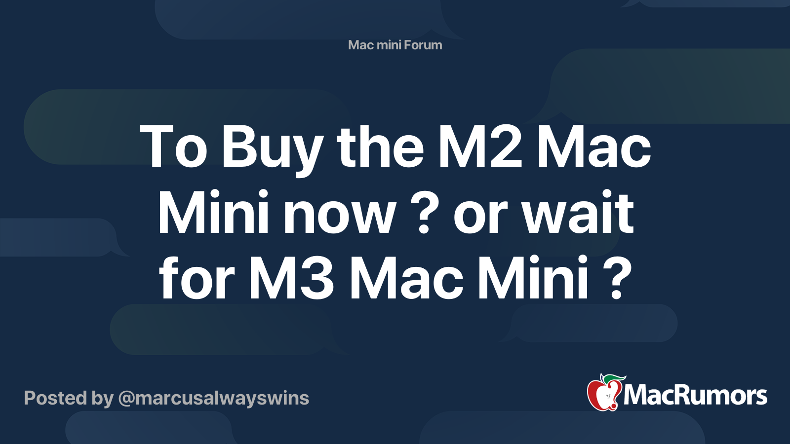 To Buy the M2 Mac Mini now ? or wait for M3 Mac Mini ? | MacRumors Forums