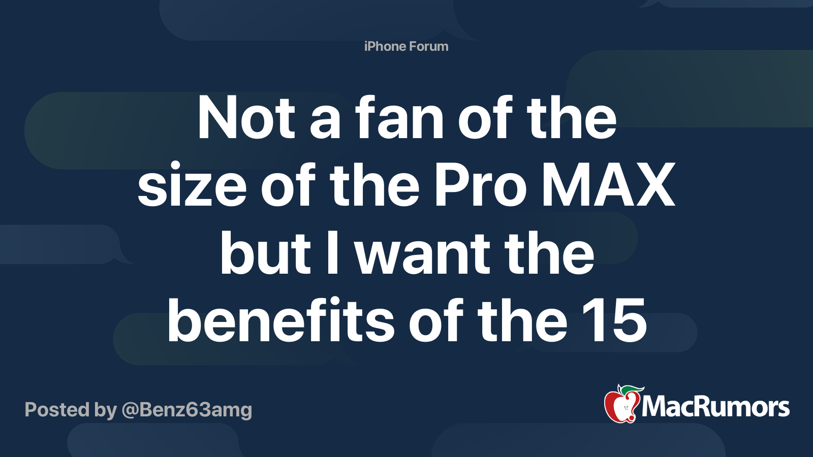 Not a fan of the size of the Pro MAX but I want the benefits of the 15 ...