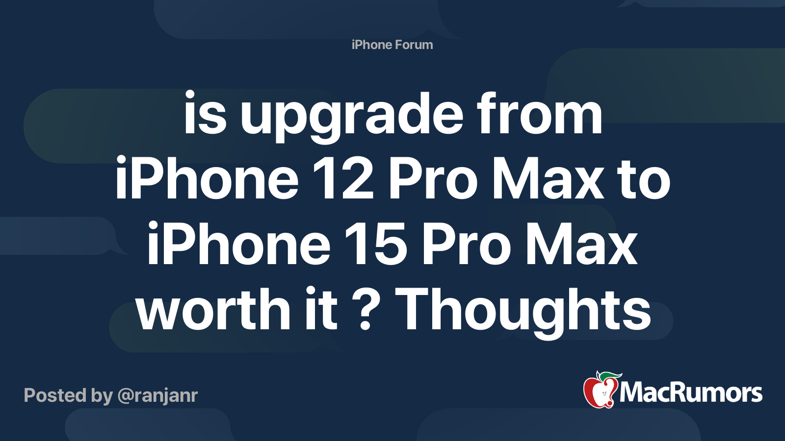 is upgrade from iPhone 12 Pro Max to iPhone 15 Pro Max worth it ? Thoughts | MacRumors Forums
