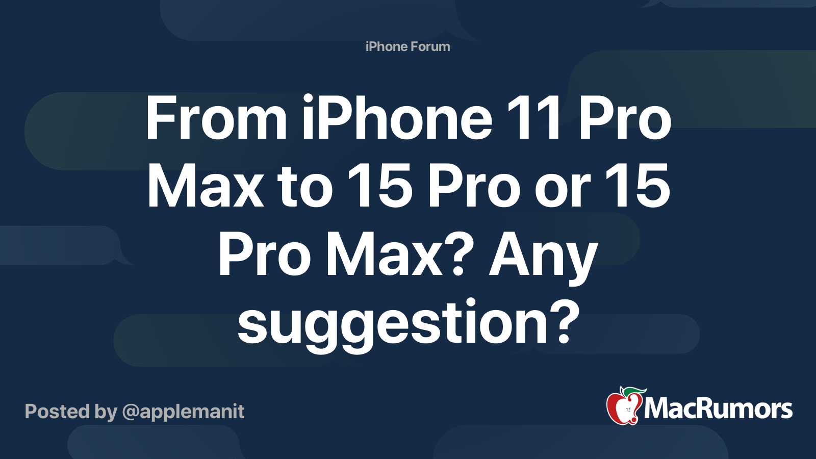 From iPhone 11 Pro Max to 15 Pro or 15 Pro Max? Any suggestion? | MacRumors Forums