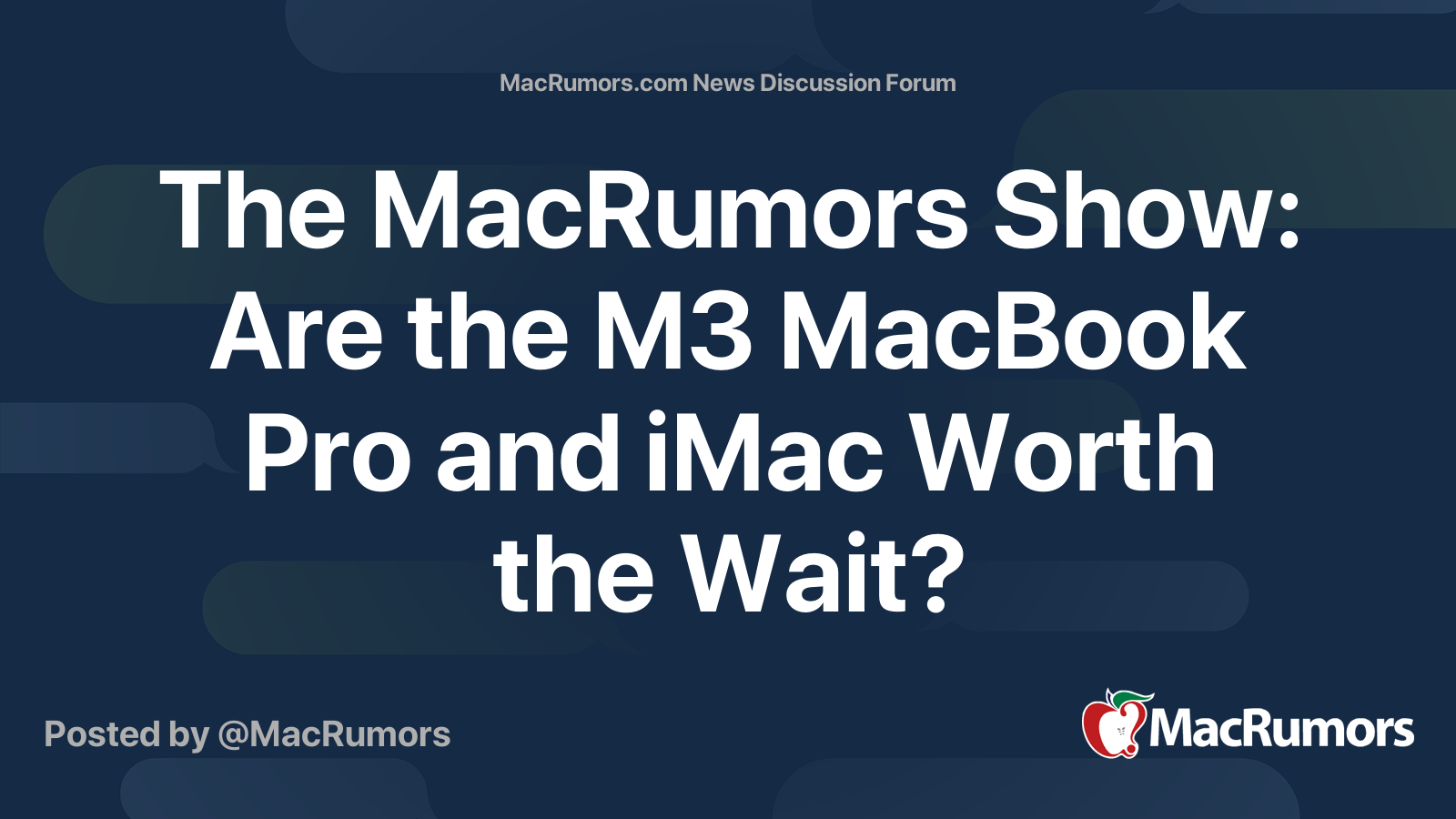The MacRumors Show: Are the M3 MacBook Pro and iMac Worth the Wait? | MacRumors Forums