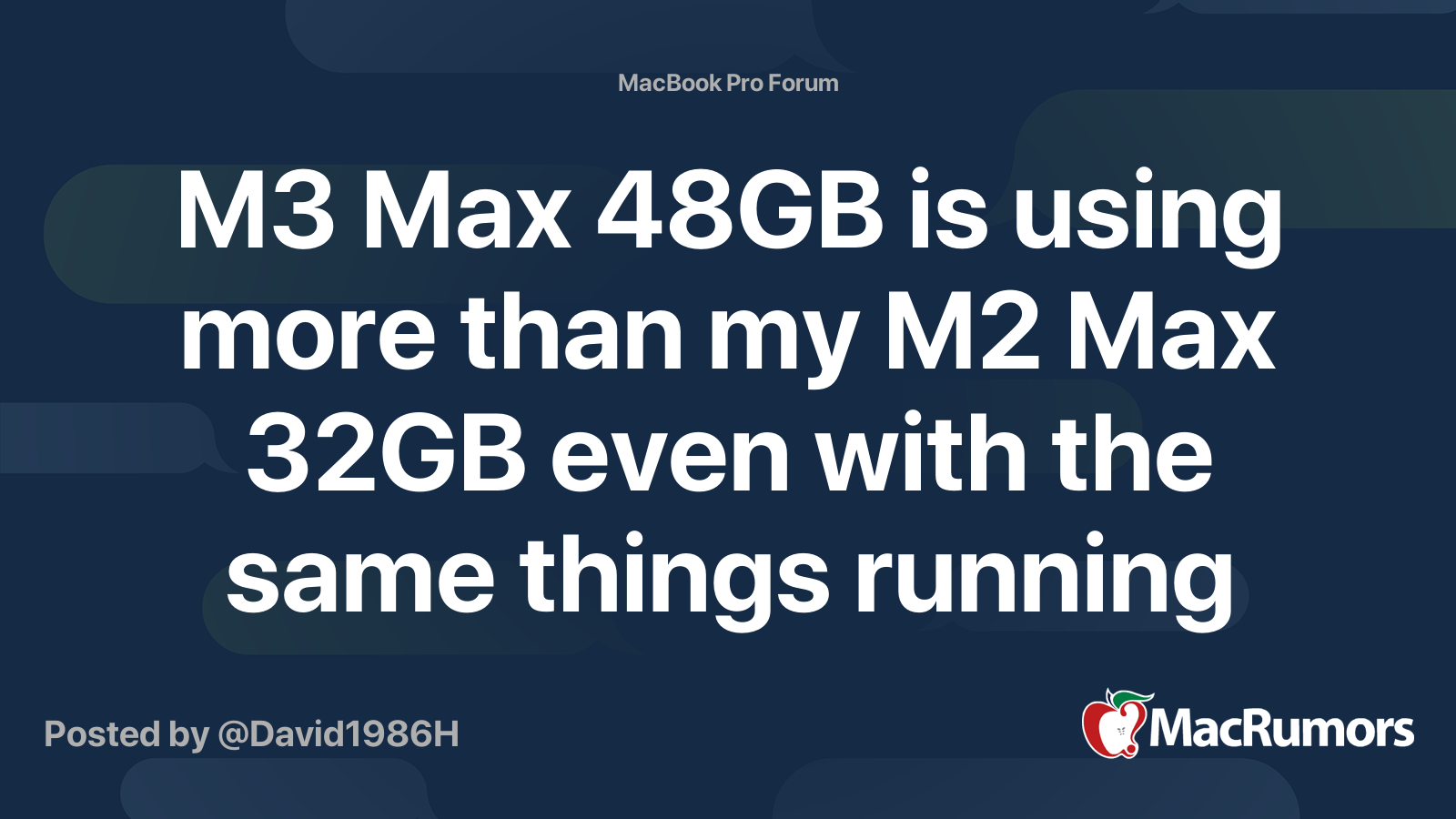 M3 Max 48GB is using more than my M2 Max 32GB even with the same things running | MacRumors Forums