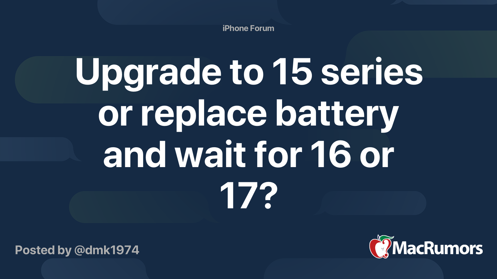 Upgrade to 15 series or replace battery and wait for 16 or 17? | MacRumors Forums