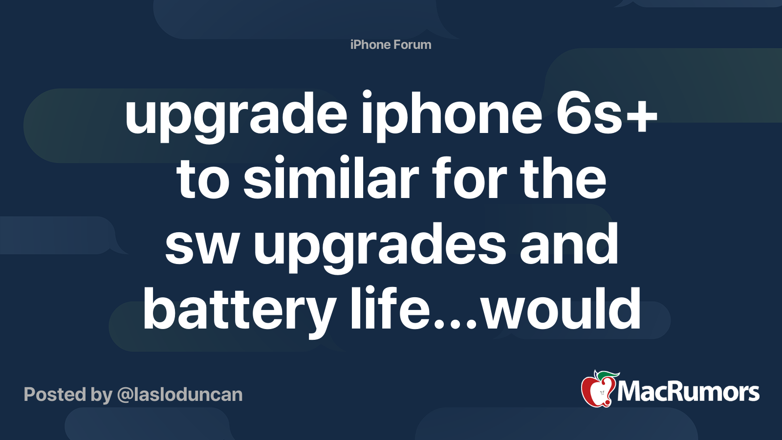 upgrade iphone 6s+ to similar for the sw upgrades and battery life...would like | MacRumors Forums