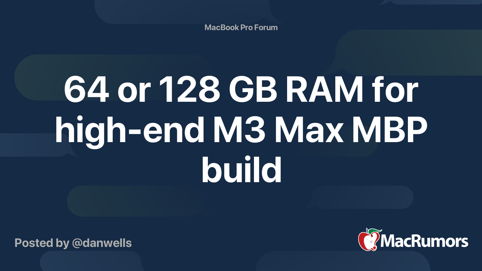 64 or 128 GB RAM for high-end M3 Max MBP build | MacRumors Forums
