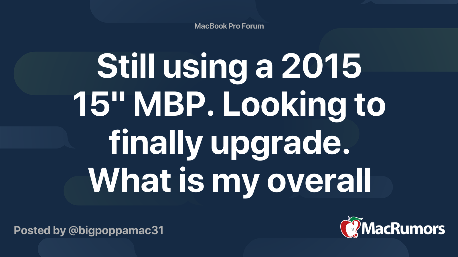 Still using a 2015 15" MBP. Looking to finally upgrade. What is my overall best option ...