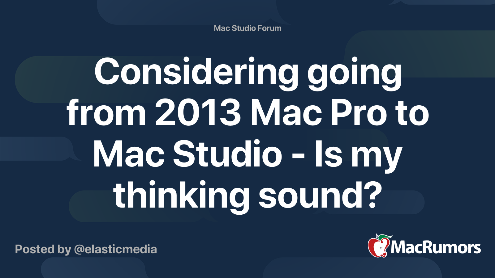 Considering going from 2013 Mac Pro to Mac Studio - Is my thinking ...