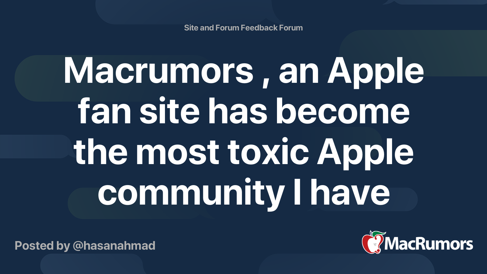 Macrumors , an Apple fan site has become the most toxic Apple community I have seen and almost ...