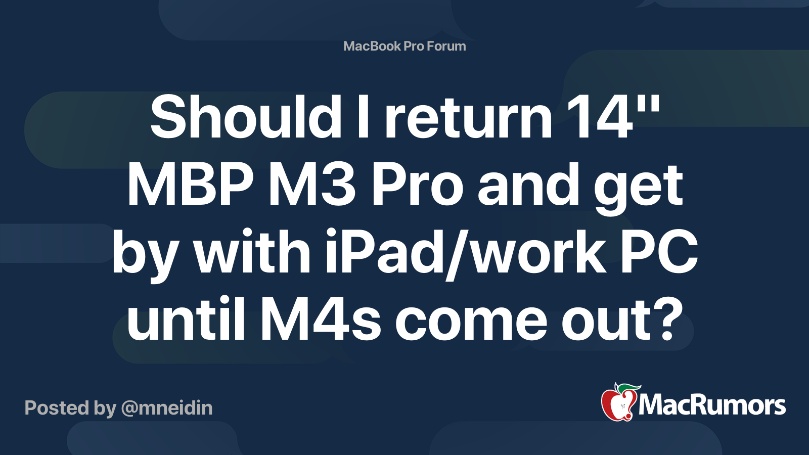 Should I return 14" MBP M3 Pro and get by with iPad/work PC until M4s come out? | MacRumors Forums