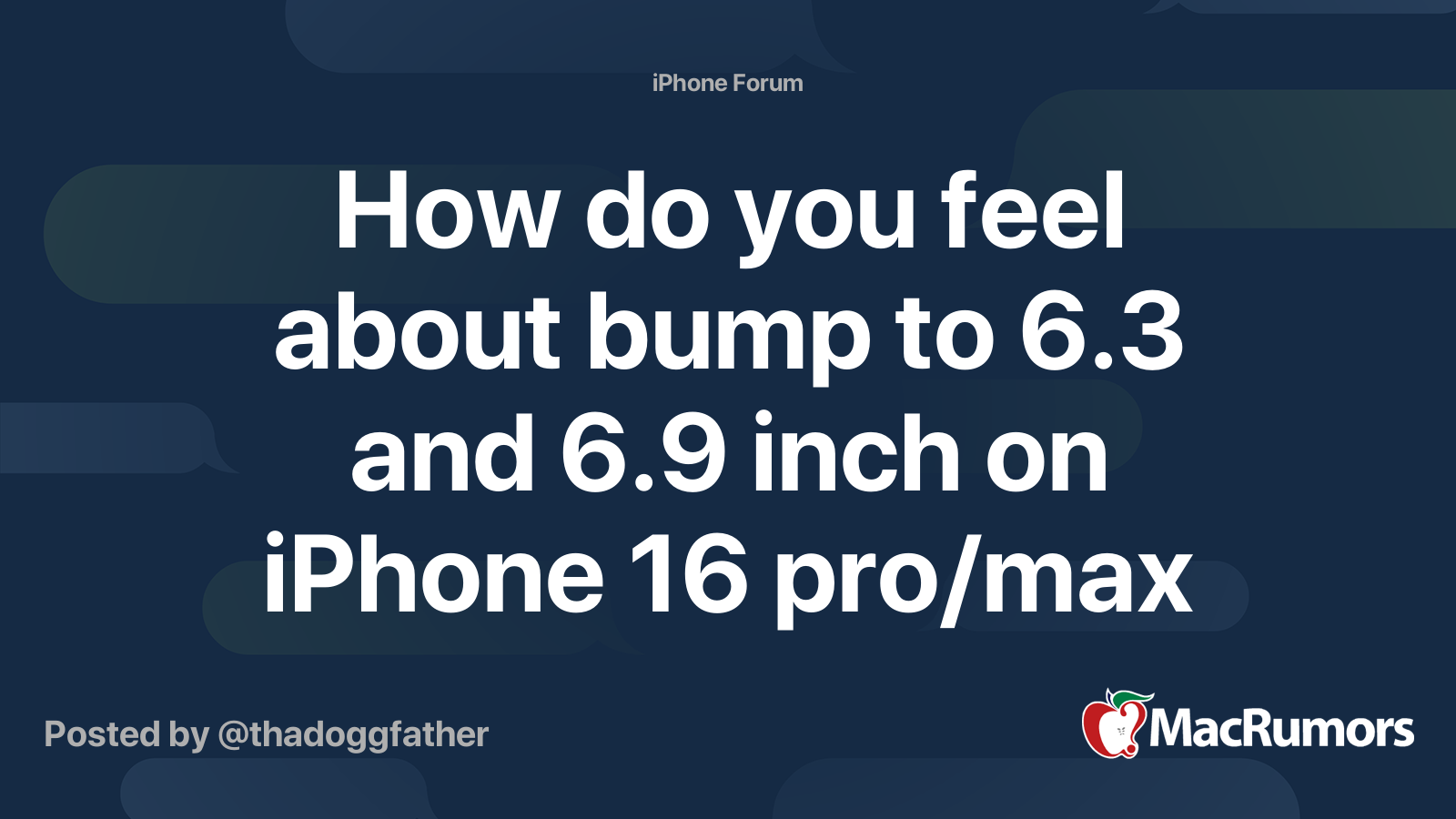 How do you feel about bump to 6.3 and 6.9 inch on iPhone 16 pro/max models | MacRumors Forums