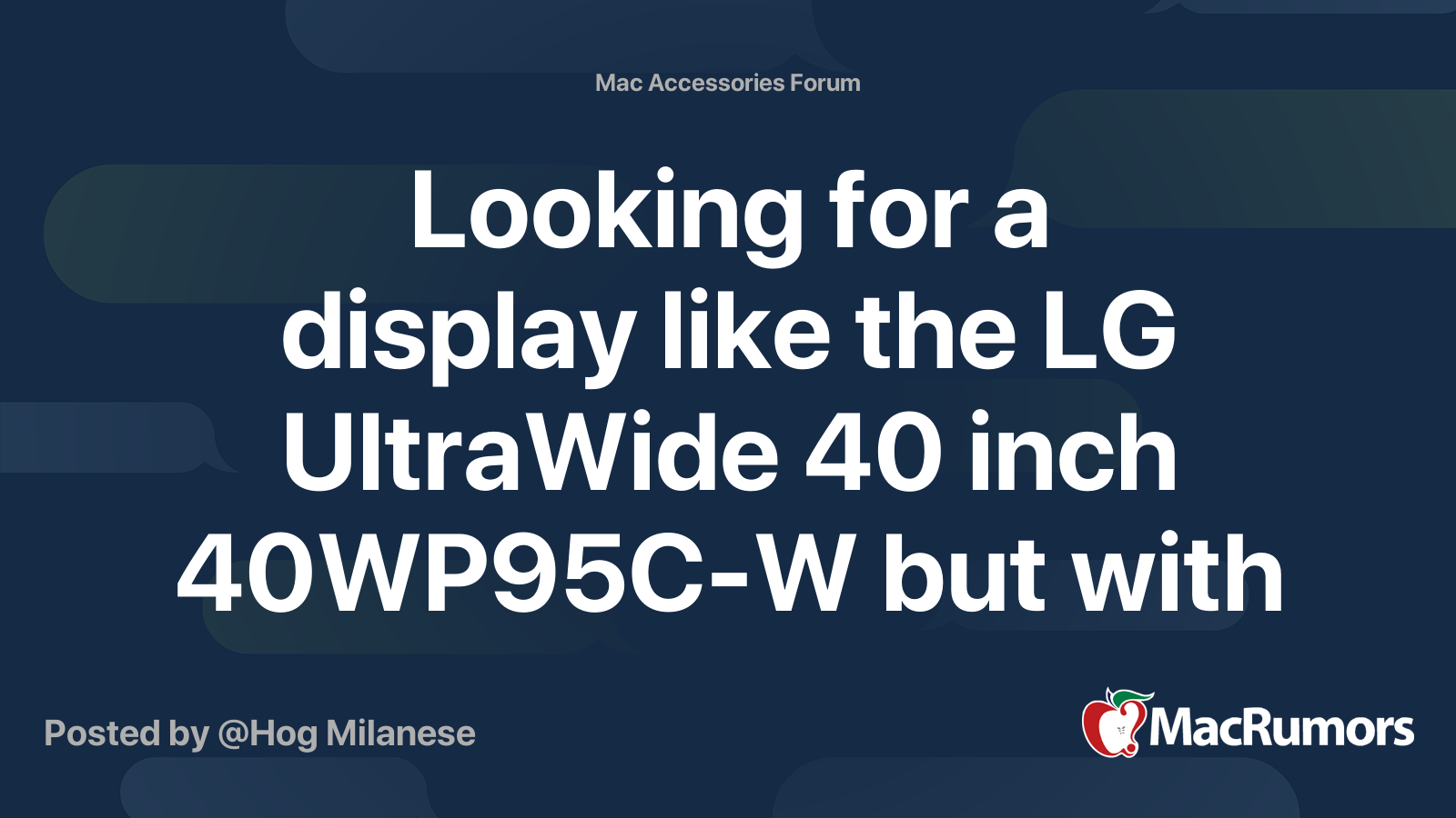 Looking for a display like the LG UltraWide 40 inch 40WP95C-W but with better brightness and ...