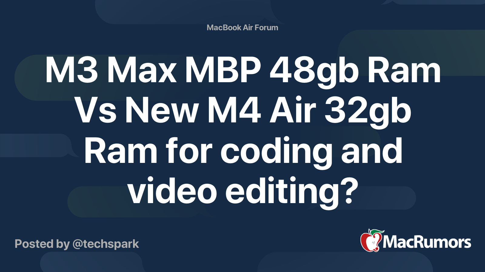 M3 Max MBP 48gb Ram Vs New M4 Air 32gb Ram for coding and video editing? | MacRumors Forums