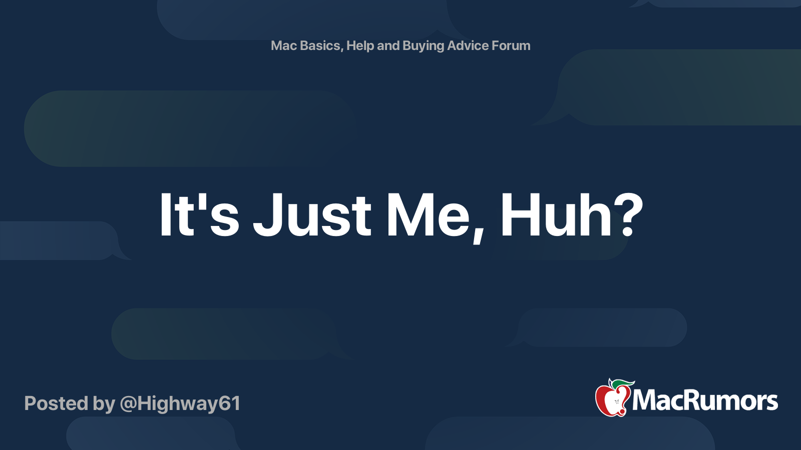 It's Just Me, Huh? | MacRumors Forums