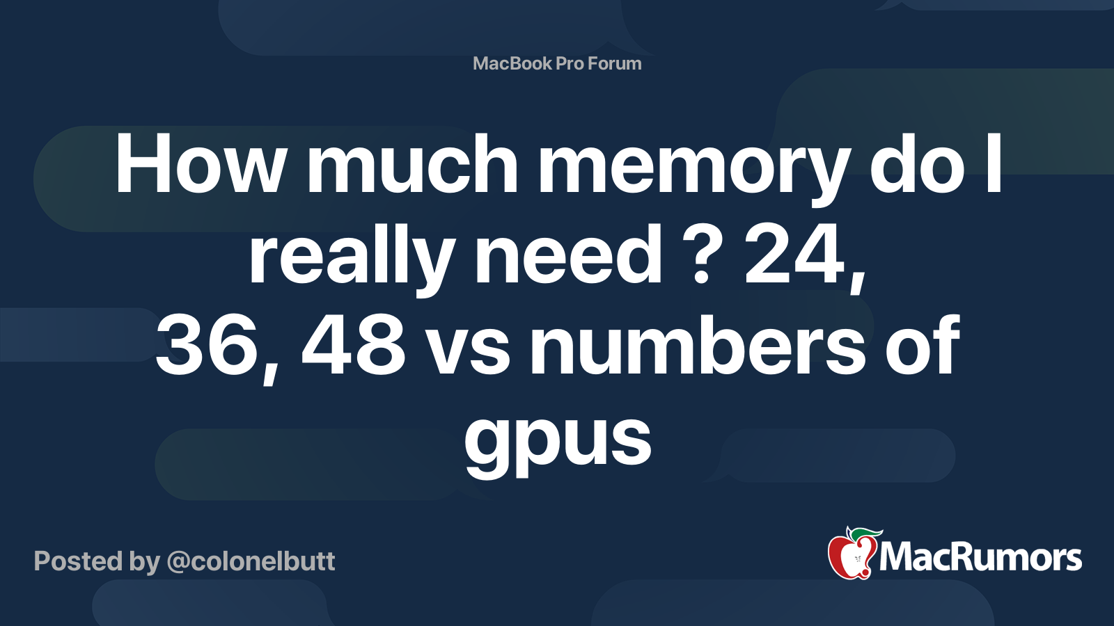 How much memory do I really need ? 24, 36, 48 vs numbers of gpus | MacRumors Forums