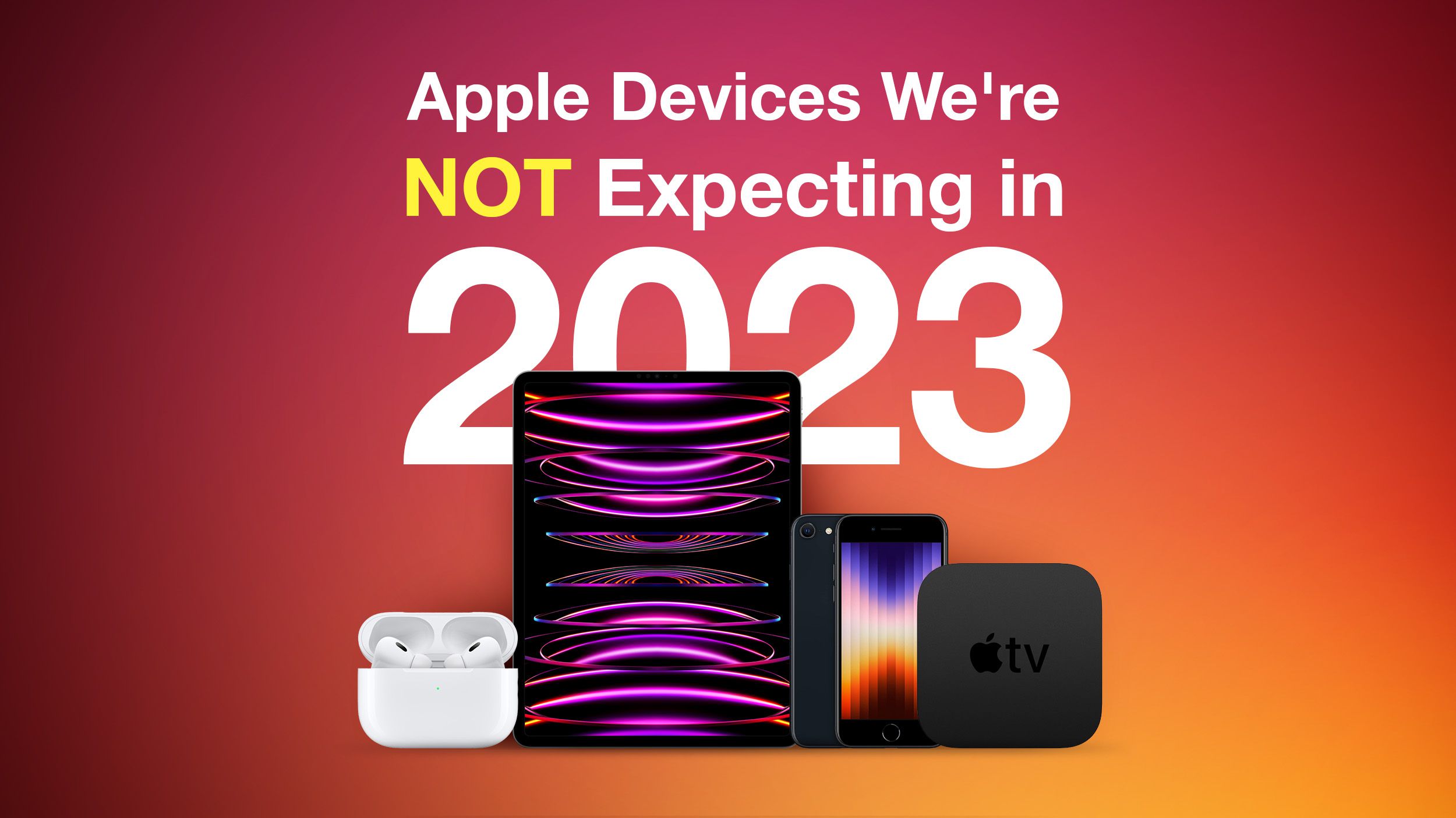 Apple Devices We're NOT Expecting to Launch in 2023 - MacRumors